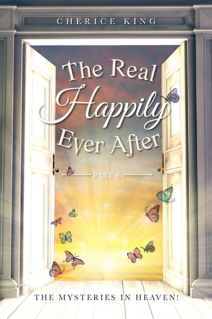 The Real Happily Ever After Part 4: The mysteries in Heaven! -- Cherice ...