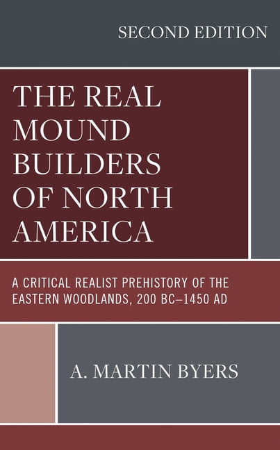 The Real Mound Builders of North America: A Critical Realist Prehistory ...