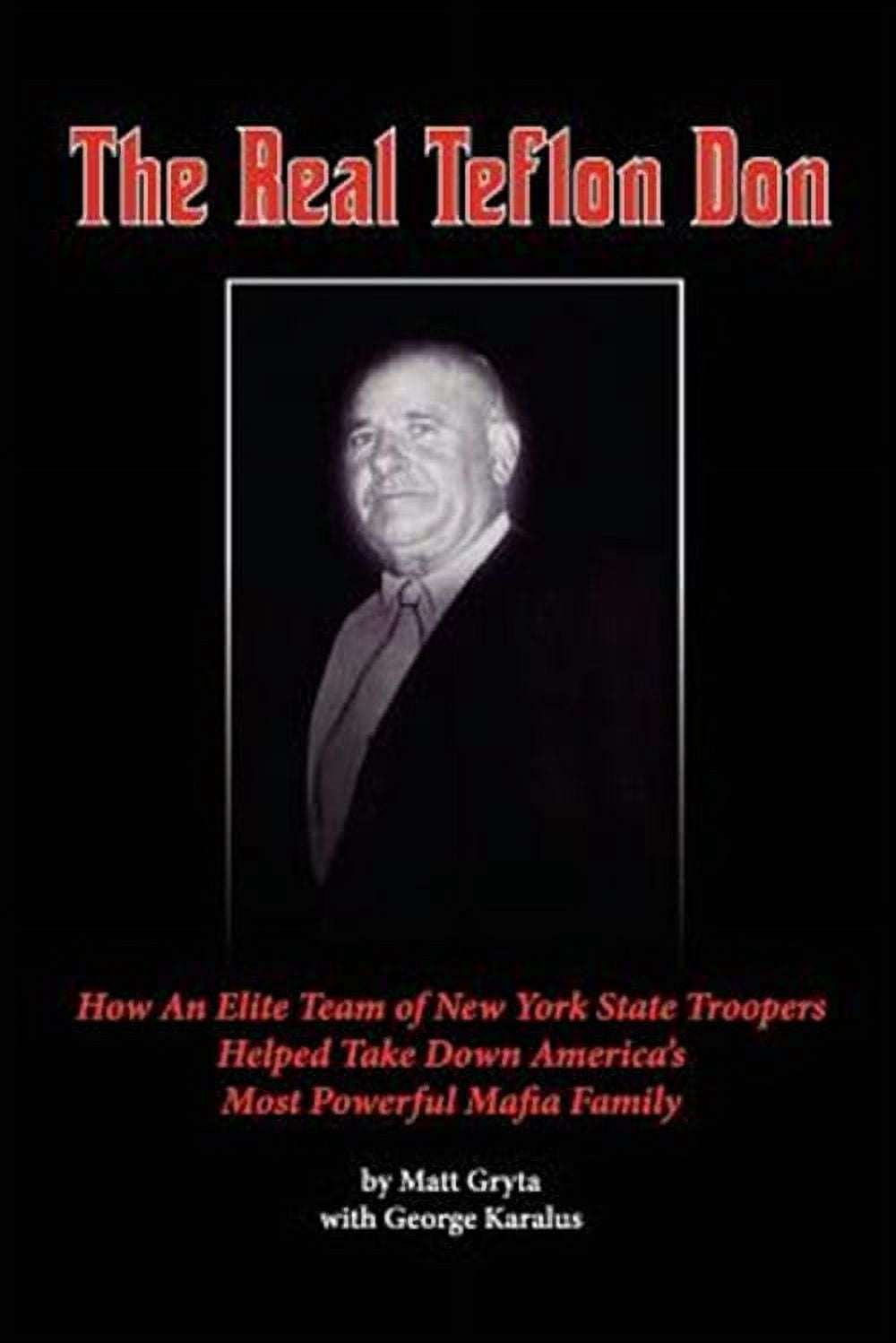 The Real Teflon Don: How an Elite Team of New York State Troopers ...