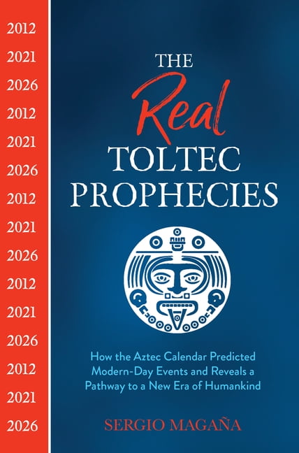 The Real Toltec Prophecies: How the Aztec Calendar Predicted Modern-Day ...