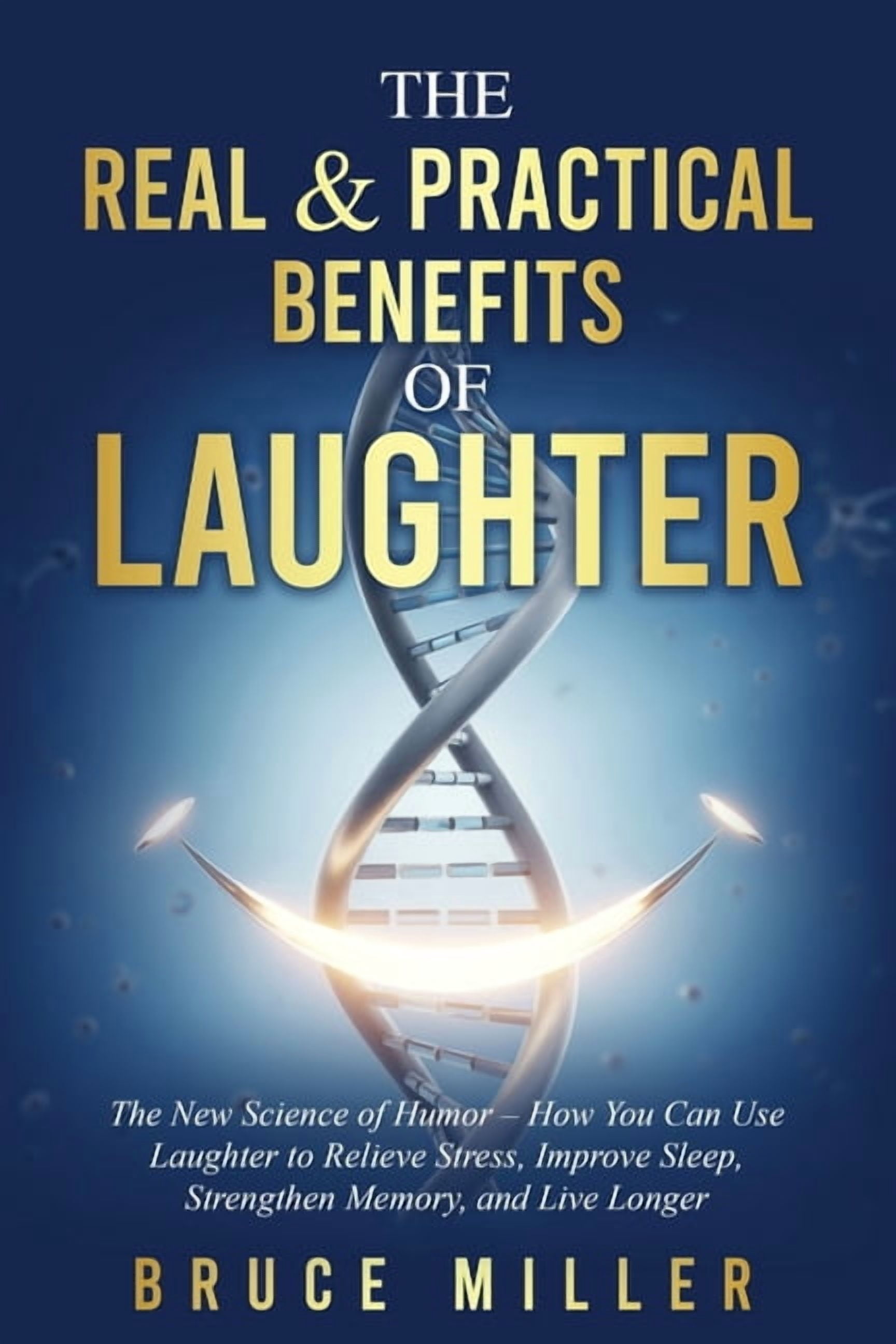 The Real & Practical Benefits of Laughter: The New Science of Humor - How You Can Use Laughter ...