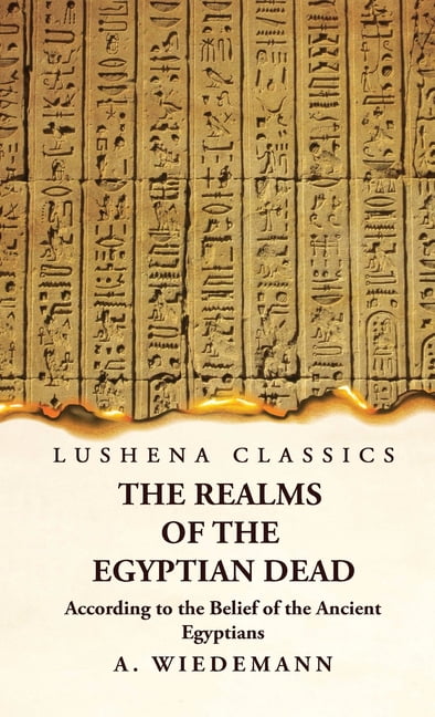 The Realms of the Egyptian Dead According to the Belief of the Ancient ...