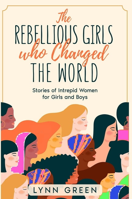 The Rebellious Girls who Changed the World: Stories of Intrepid Women ...