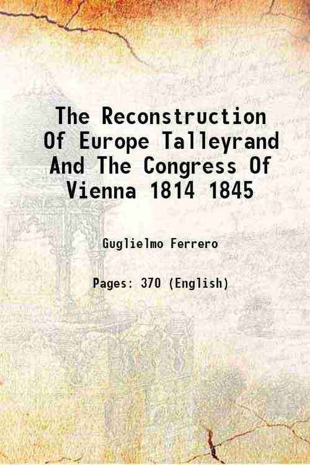 The Reconstruction Of Europe Talleyrand And The Congress Of Vienna 1814 ...