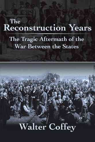 Reconstruction Years : The Tragic Aftermath of the War Between the ...