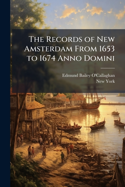 The Records of New Amsterdam From 1653 to 1674 Anno Domini, (Paperback ...