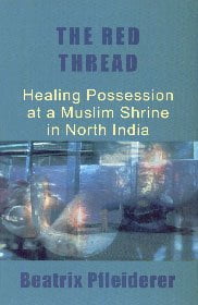 The Red Thread: Healing Possession at a Muslim Shrine in North India ...