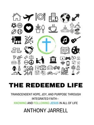 The Redeemed Life : Transcendent hope, joy, and purpose through ...