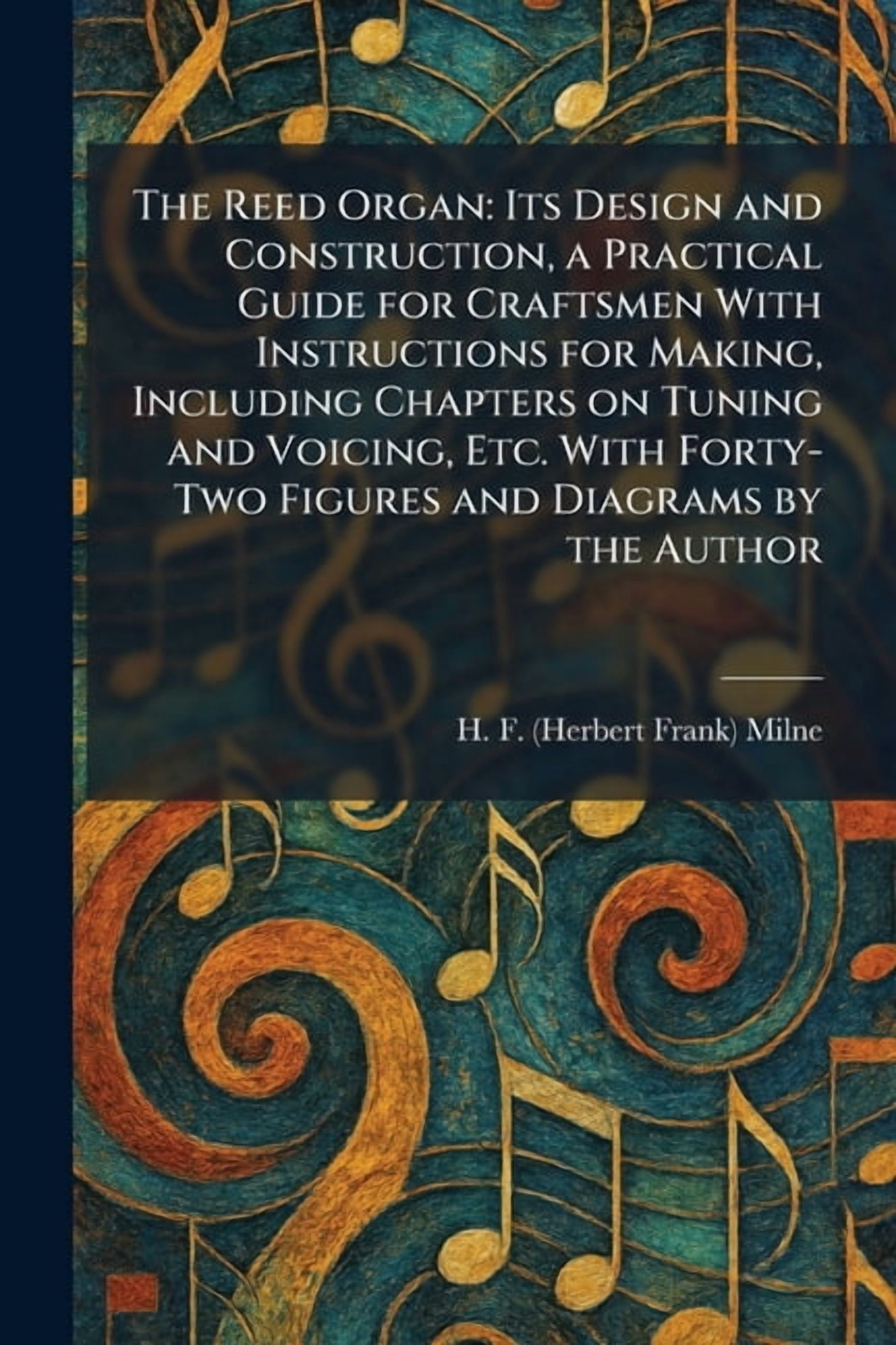 The Reed Organ: Its Design and Construction, a Practical Guide for ...