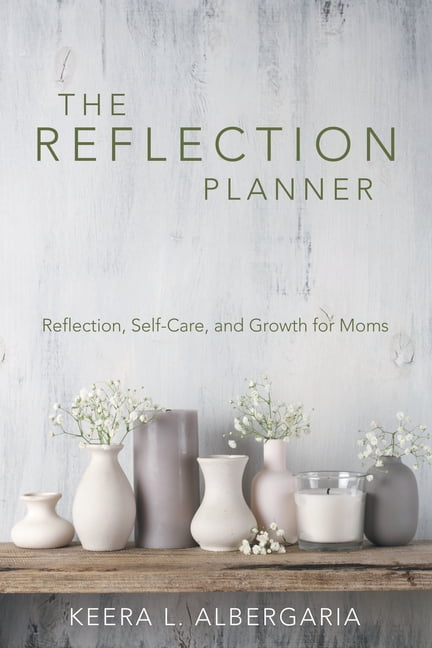 The Reflection Planner: Reflection, Self-Care, and Growth for Moms ...