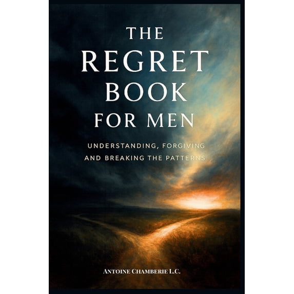 The Regret Book for Men: Understanding, Forgiving and Breaking the ...