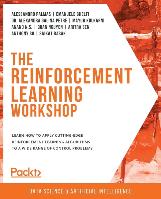 The Reinforcement Learning Workshop : Learn how to apply cutting-edge ...