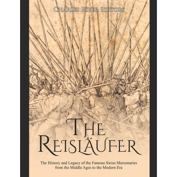 The Reisl?ufer: The History and Legacy of the Famous Swiss Mercenaries ...