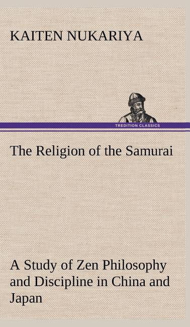 The Religion of the Samurai A Study of Zen Philosophy and Discipline in ...
