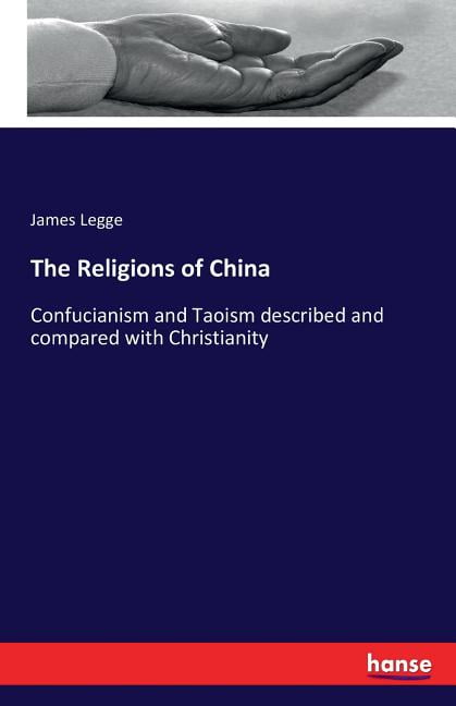 The Religions of China: Confucianism and Taoism described and compared ...