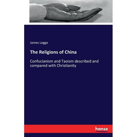 The Religions of China: Confucianism and Taoism described and compared ...