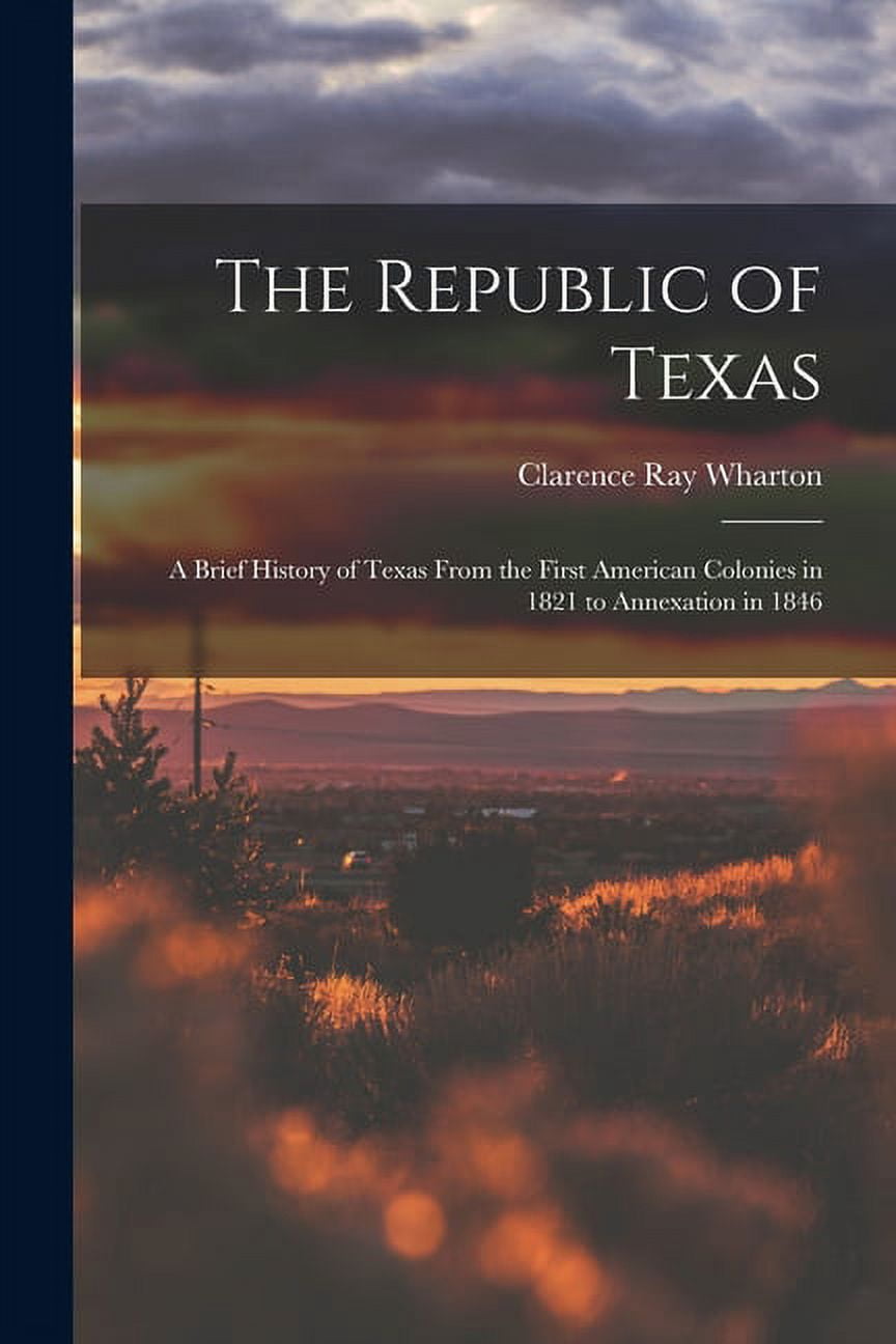 The Republic of Texas; a Brief History of Texas From the First American ...