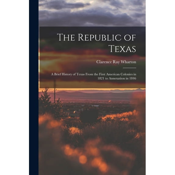 The Republic of Texas; a Brief History of Texas From the First American ...