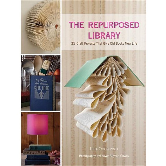 The Repurposed Library : 33 Craft Projects That Give Old Books New Life ...