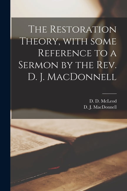 The Restoration Theory, With Some Reference to a Sermon by the Rev. D ...
