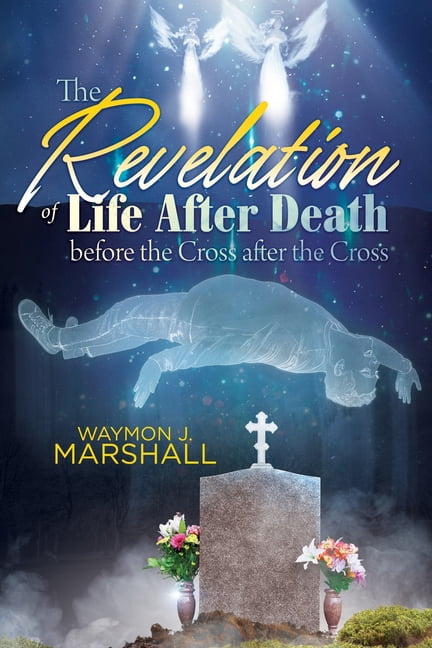 The Revelation of Life After Death Before the Cross and After the Cross ...