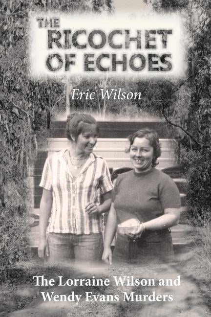 The Ricochet of Echoes: The Lorraine Wilson and Wendy Evans Murders ...