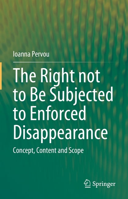 The Right Not to Be Subjected to Enforced Disappearance: Concept ...