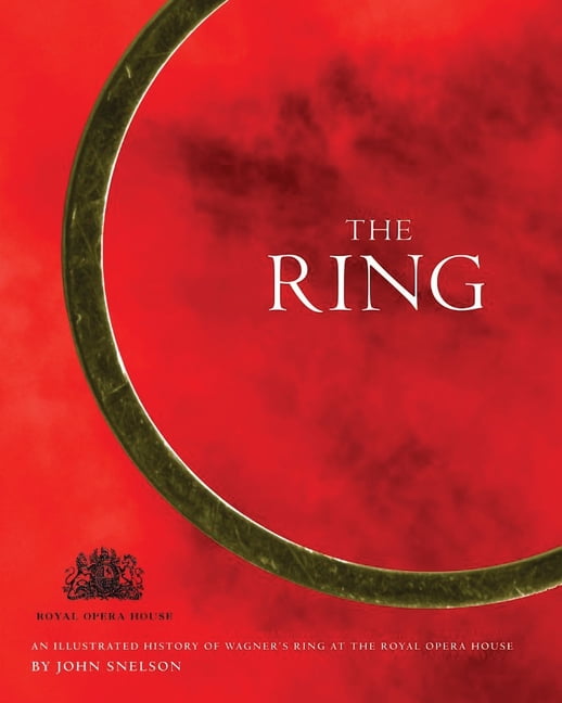 The Ring : An Illustrated History of Wagner's Ring at the Royal Opera ...