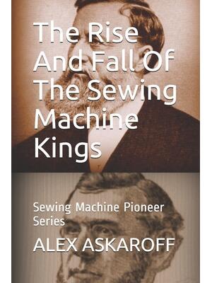 The Rise And Fall Of The Sewing Machine Kings : Sewing Machine Pioneer ...