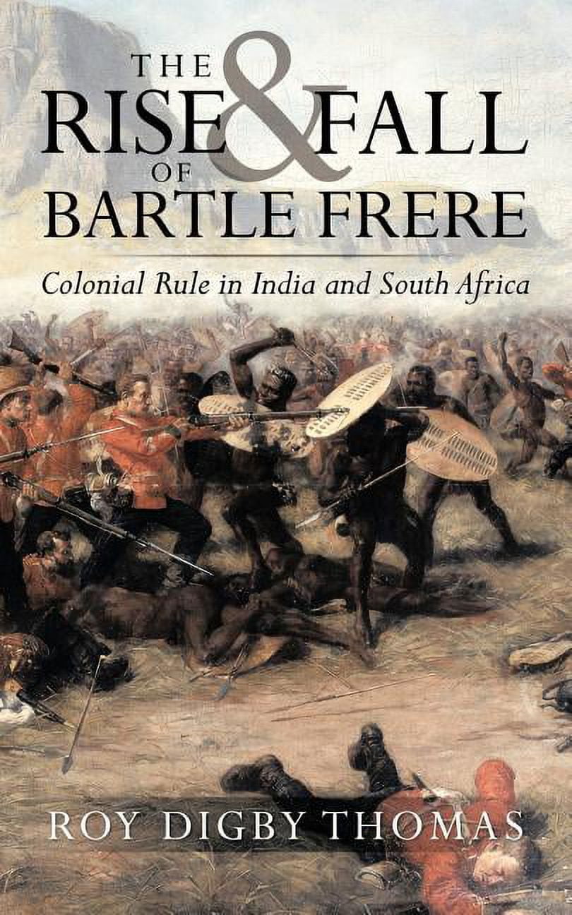 Rise and Fall of Bartle Frere : Colonial Rule in India and South Africa ...