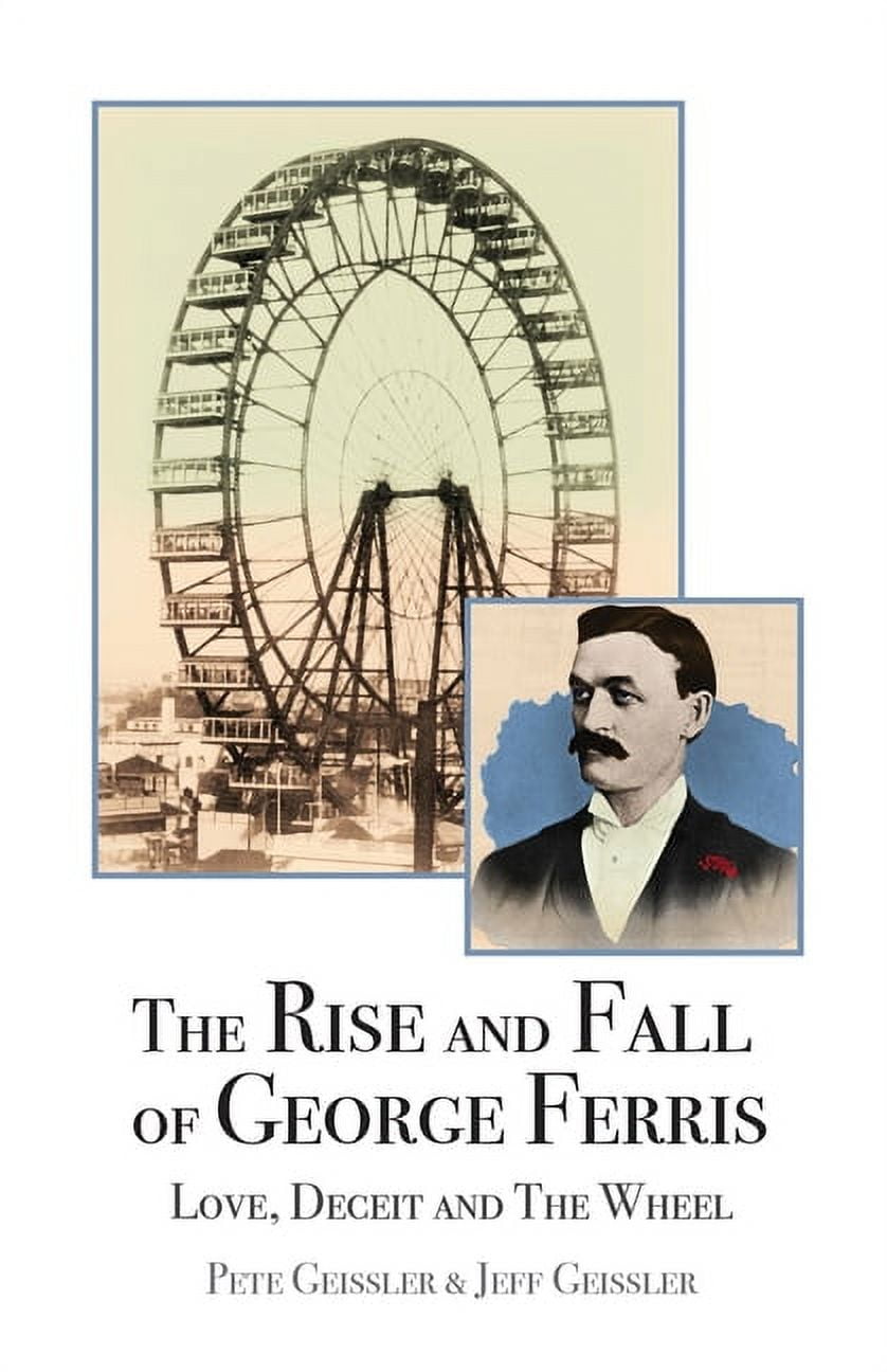 The Rise and Fall of George Ferris: Love, Deceit, and The Wheel ...