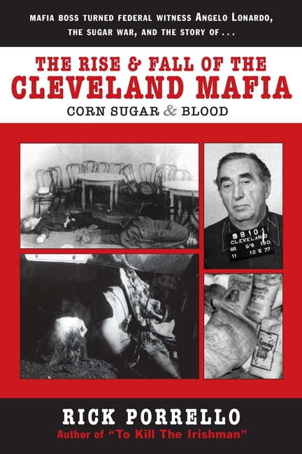 The Rise and Fall of the Cleveland Mafia: Corn Sugar and Blood Porrello ...