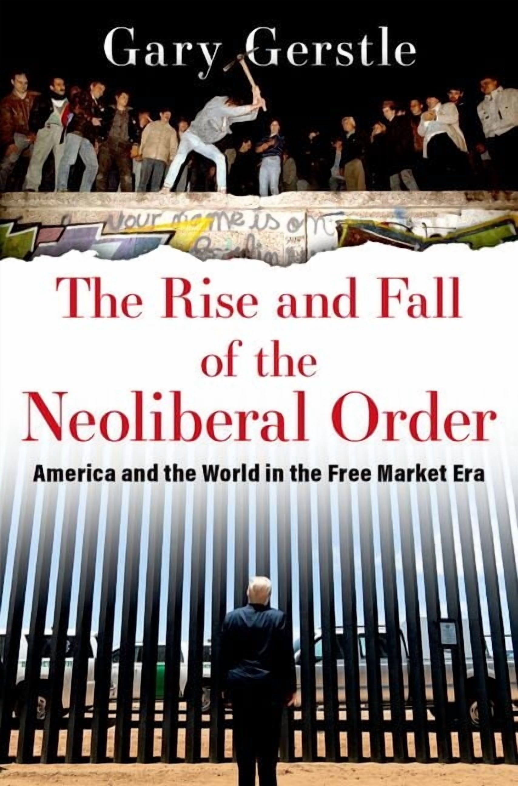 The Rise and Fall of the Neoliberal Order: America and the World in the ...