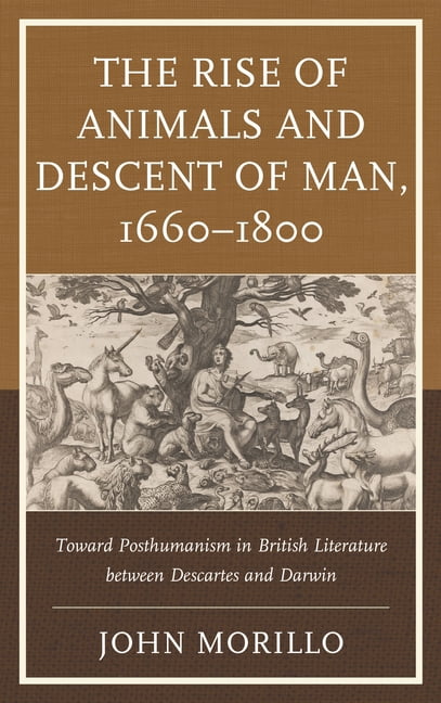 The Rise of Animals and Descent of Man, 1660-1800: Toward Posthumanism ...