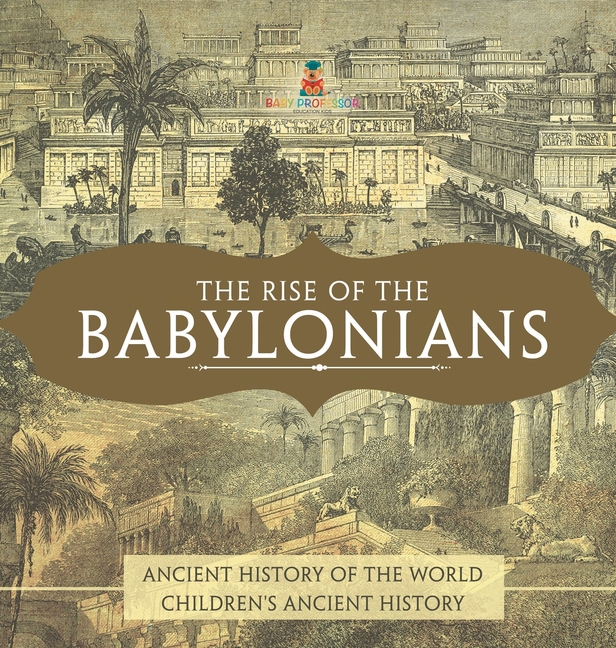 The Rise of the Babylonians - Ancient History of the World Children's ...
