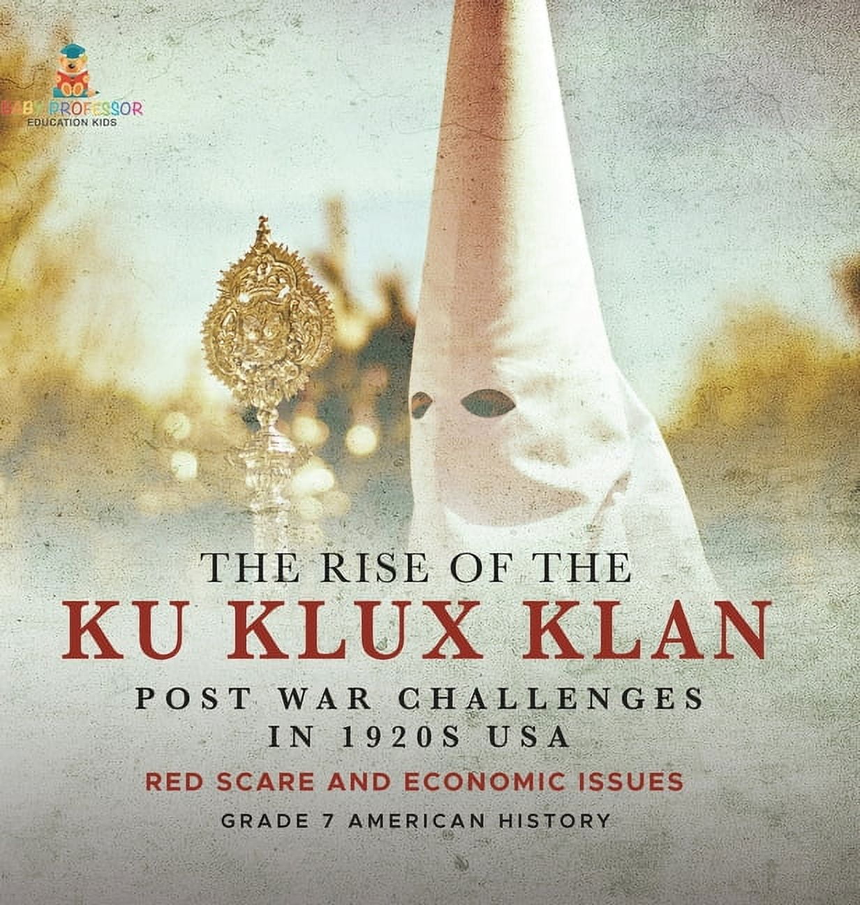 The Rise of the Ku Klux Klan Post War Challenges in 1920s USA Red Scare and Economic Issues ...