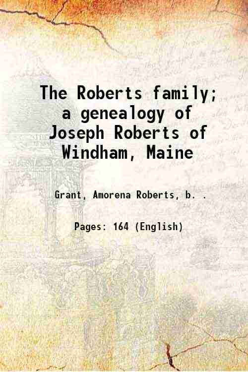 The Roberts family; a genealogy of Joseph Roberts of Windham, Maine ...