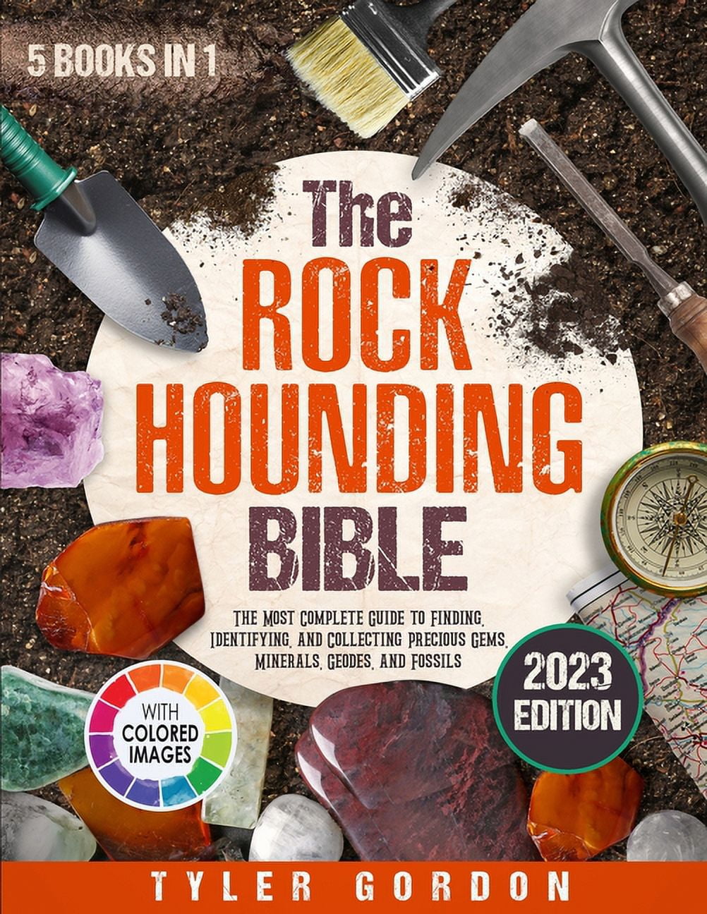 The Rockhounding Bible: [5 in 1] The Most Complete Guide to Finding, Identifying, and Collecting ...