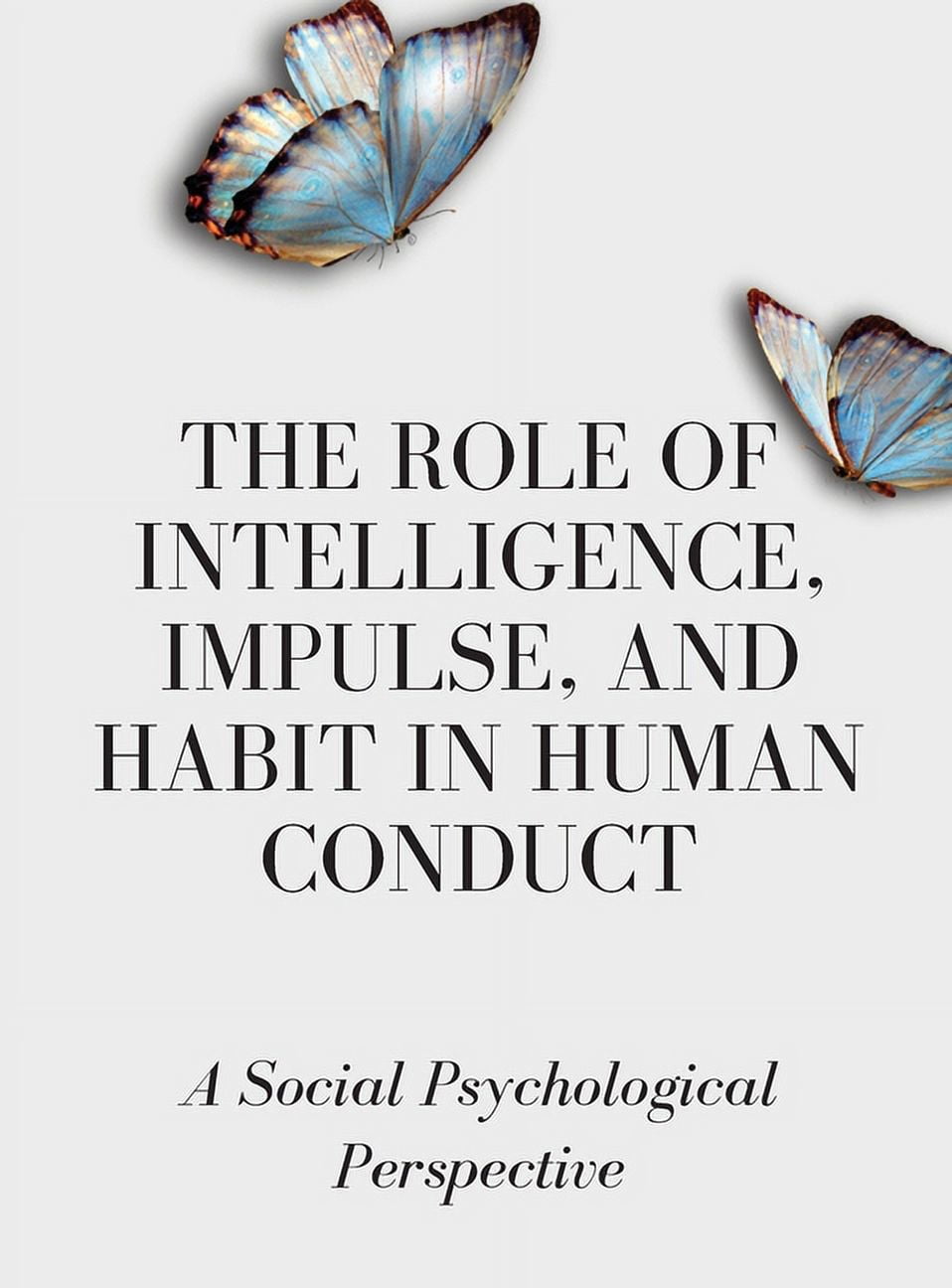 The Role of Intelligence, Impulse, and Habit in Human Conduct ...
