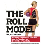 The Roll Model: A Step-By-Step Guide to Erase Pain, Improve Mobility ...