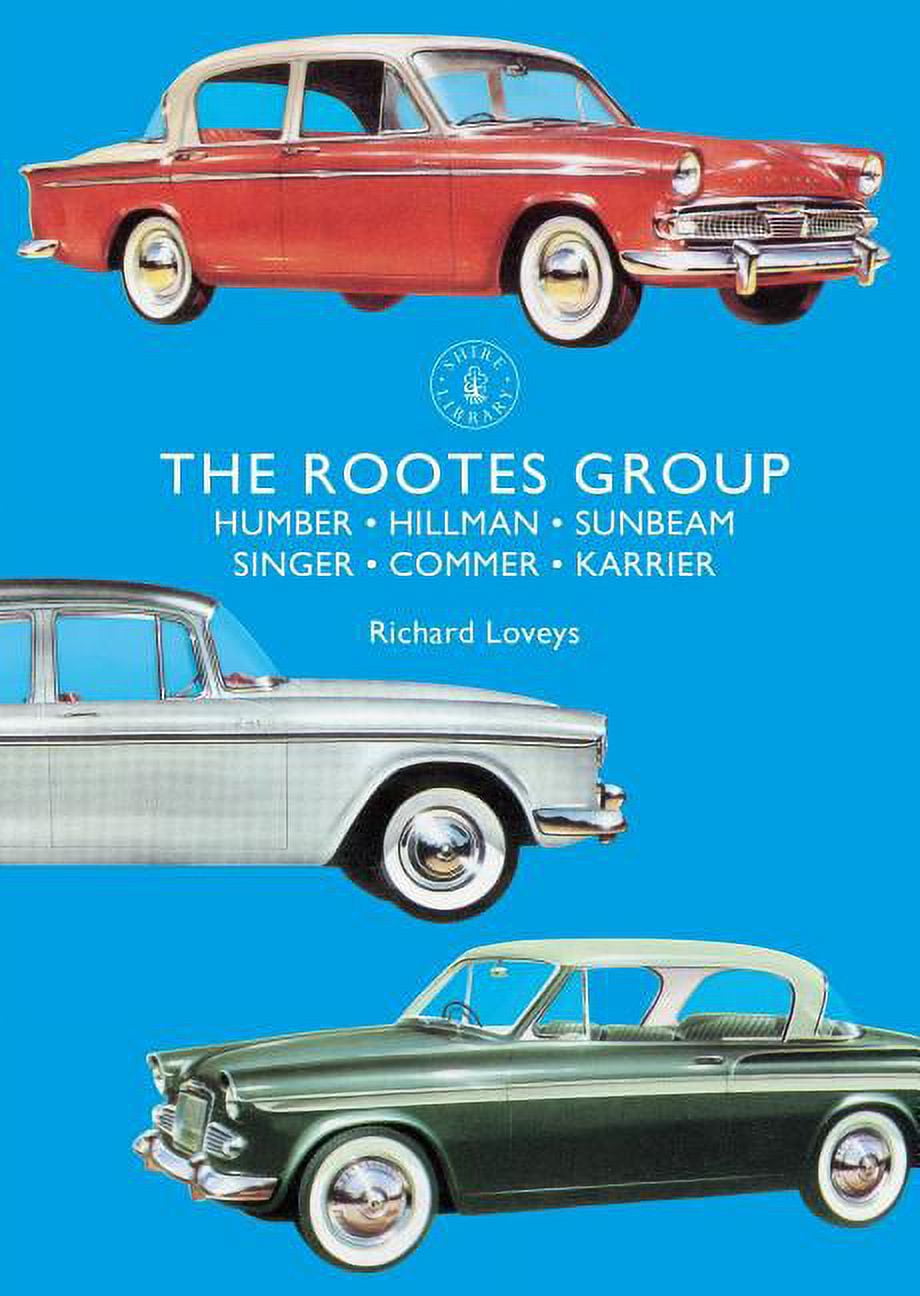 The Rootes Group: Humber, Hillman, Sunbeam, Singer, Commer, Karrier ...