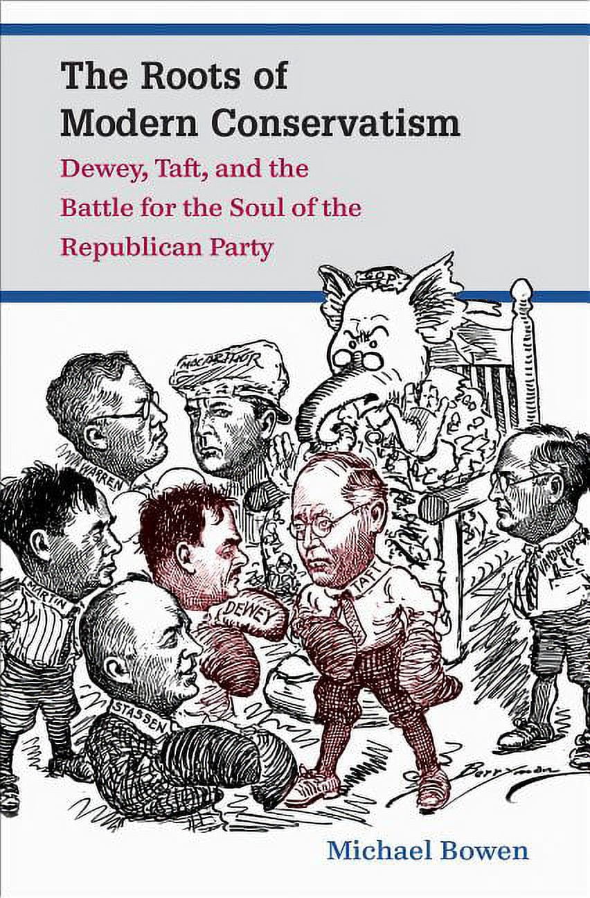 The Roots of Modern Conservatism: Dewey, Taft, and the Battle for the ...