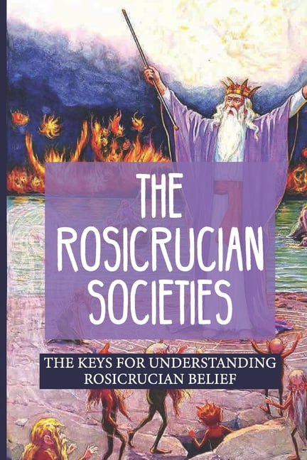 The Rosicrucian Societies: The Keys For Understanding Rosicrucian ...