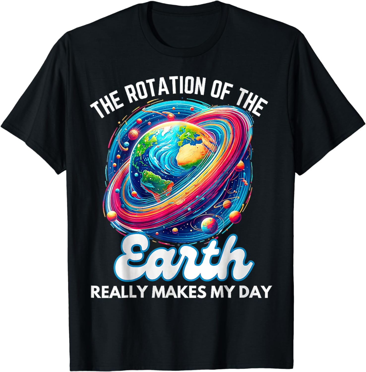 The Rotation of the Earth Makes My Day Funny Earth gift T-Shirt ...
