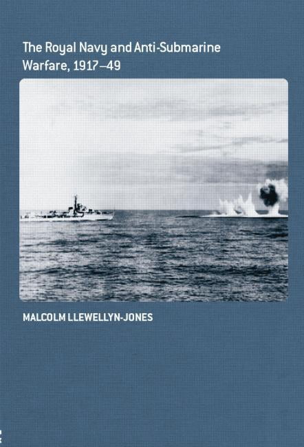 The Royal Navy and Anti-Submarine Warfare, 1917-49 (Cass Series: Naval ...