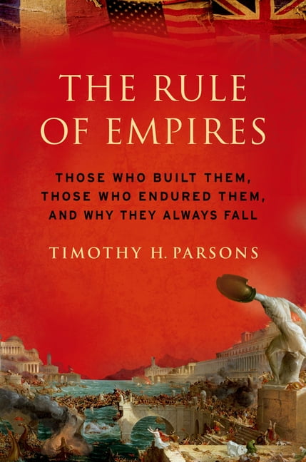 The Rule of Empires: Those Who Built Them, Those Who Endured Them, and ...