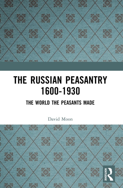 The Russian Peasantry 1600-1930: The World the Peasants Made ...