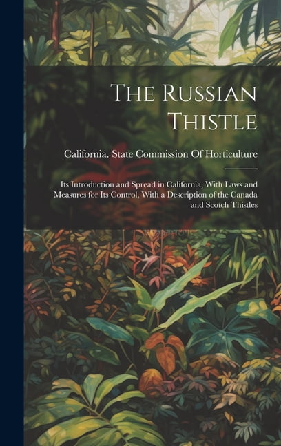 The Russian Thistle : Its Introduction and Spread in California, With Laws and Measures for Its ...