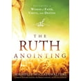 The Ruth Anointing: Becoming a Woman of Faith, Virtue, and Destiny ...