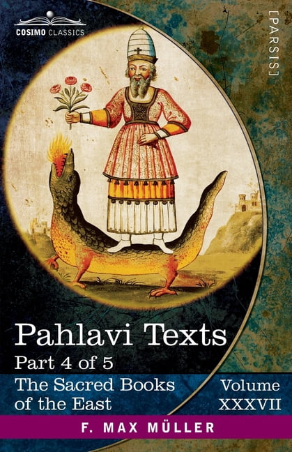 The Sacred Books of the East (Volume 37 of 50): Pahlavi Texts, Part 4 ...